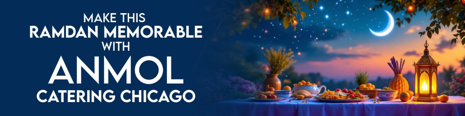Make This Ramadan Memorable with Anmol Catering Chicago